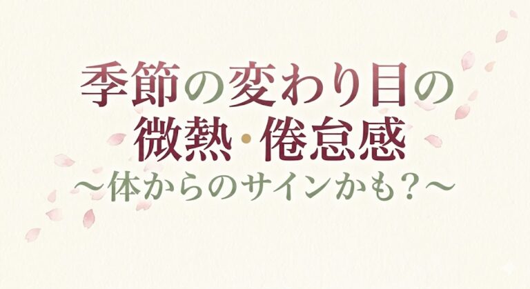 季節の変わり目の微熱・倦怠感 ～体からのサインかも？～